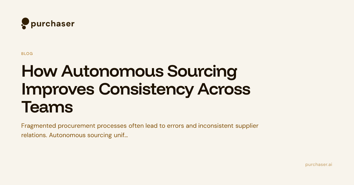 How Autonomous Sourcing Improves Consistency Across Teams - PurchaserAI ...